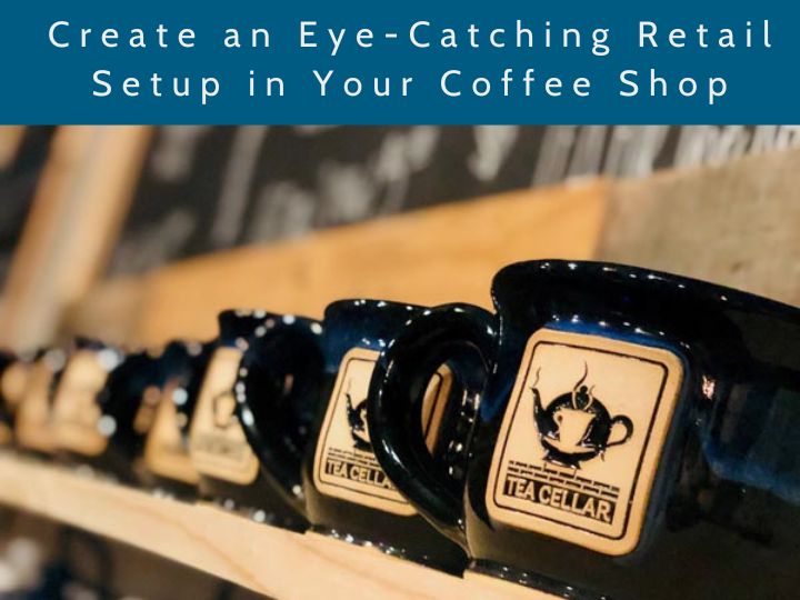 Create an Eye-Catching Retail Setup in Your Coffee Shop (or Any Small ...